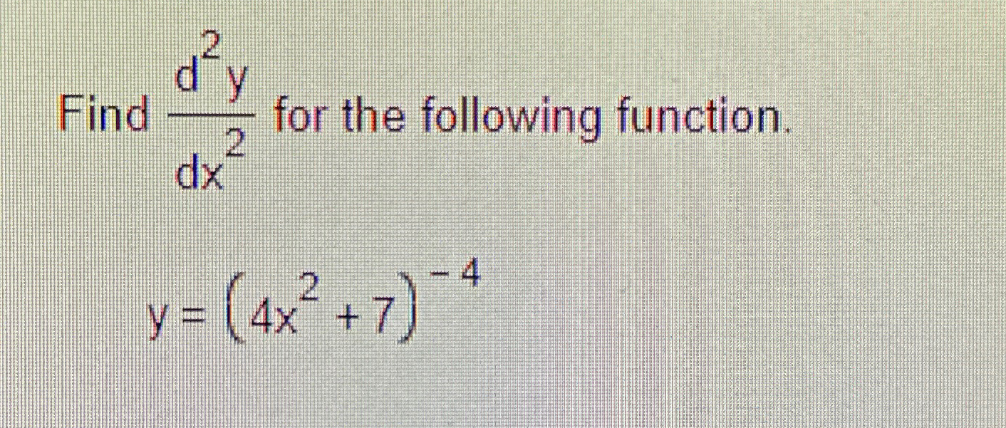 Solved Find d2ydx2 ﻿for the following function.y=(4x2+7)-4 | Chegg.com