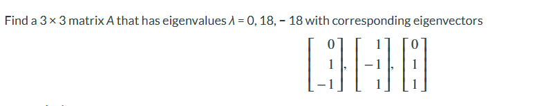 Solved Find a 3×3 ﻿matrix A that has eigenvalues λ=0,18,-18 | Chegg.com