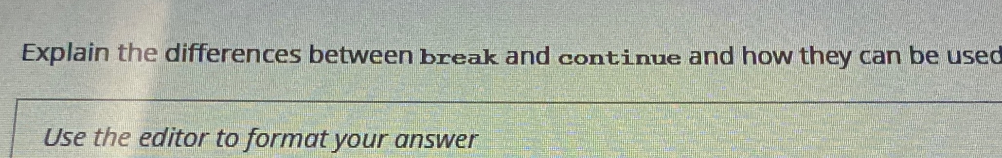 Solved Explain the differences between break and continue | Chegg.com