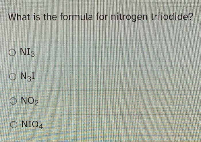 Solved What is the formula for nitrogen triiodide? NI3 N3I | Chegg.com