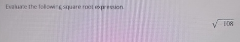 Solved Evaluate the following square root expression.-1082 | Chegg.com