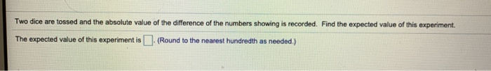 Solved Two dice are tossed and the absolute value of the | Chegg.com