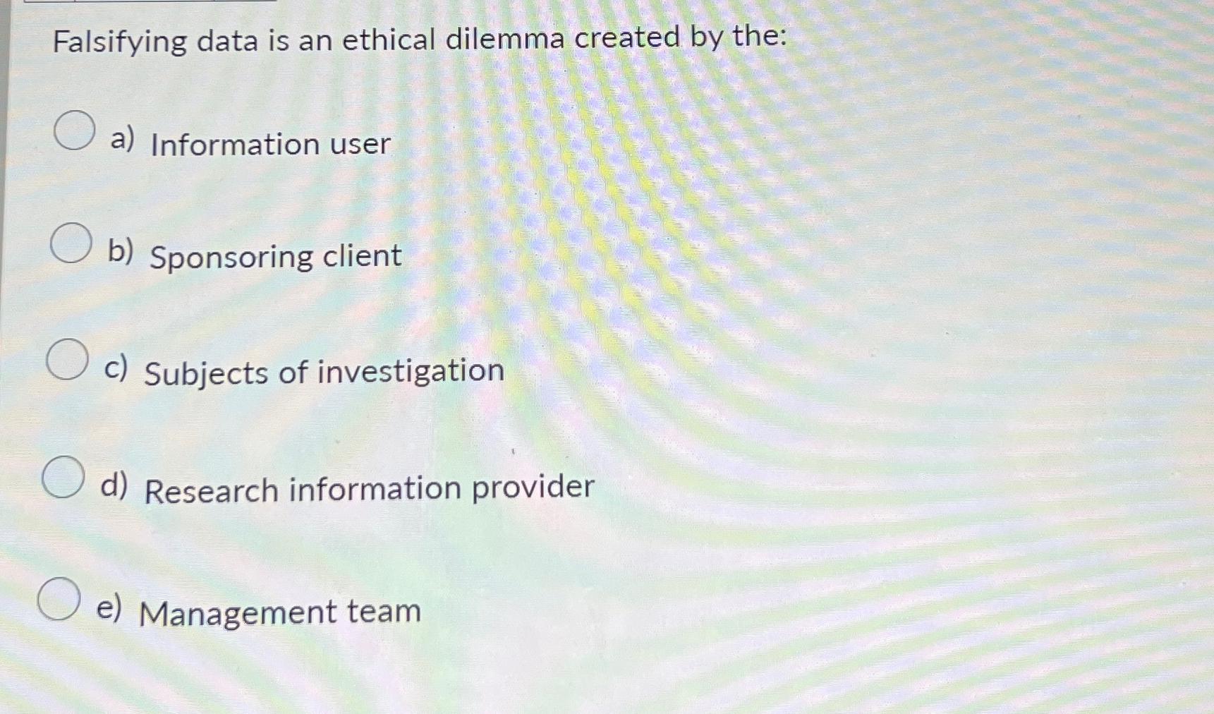 Solved Falsifying data is an ethical dilemma created by | Chegg.com