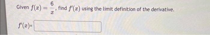 Solved Given f(x)=x6, find f′(x) using the limit definition | Chegg.com
