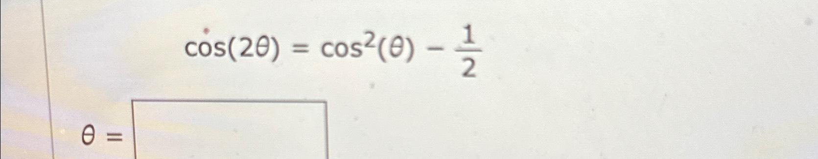 Solved cos(2θ)=cos2(θ)-12 | Chegg.com