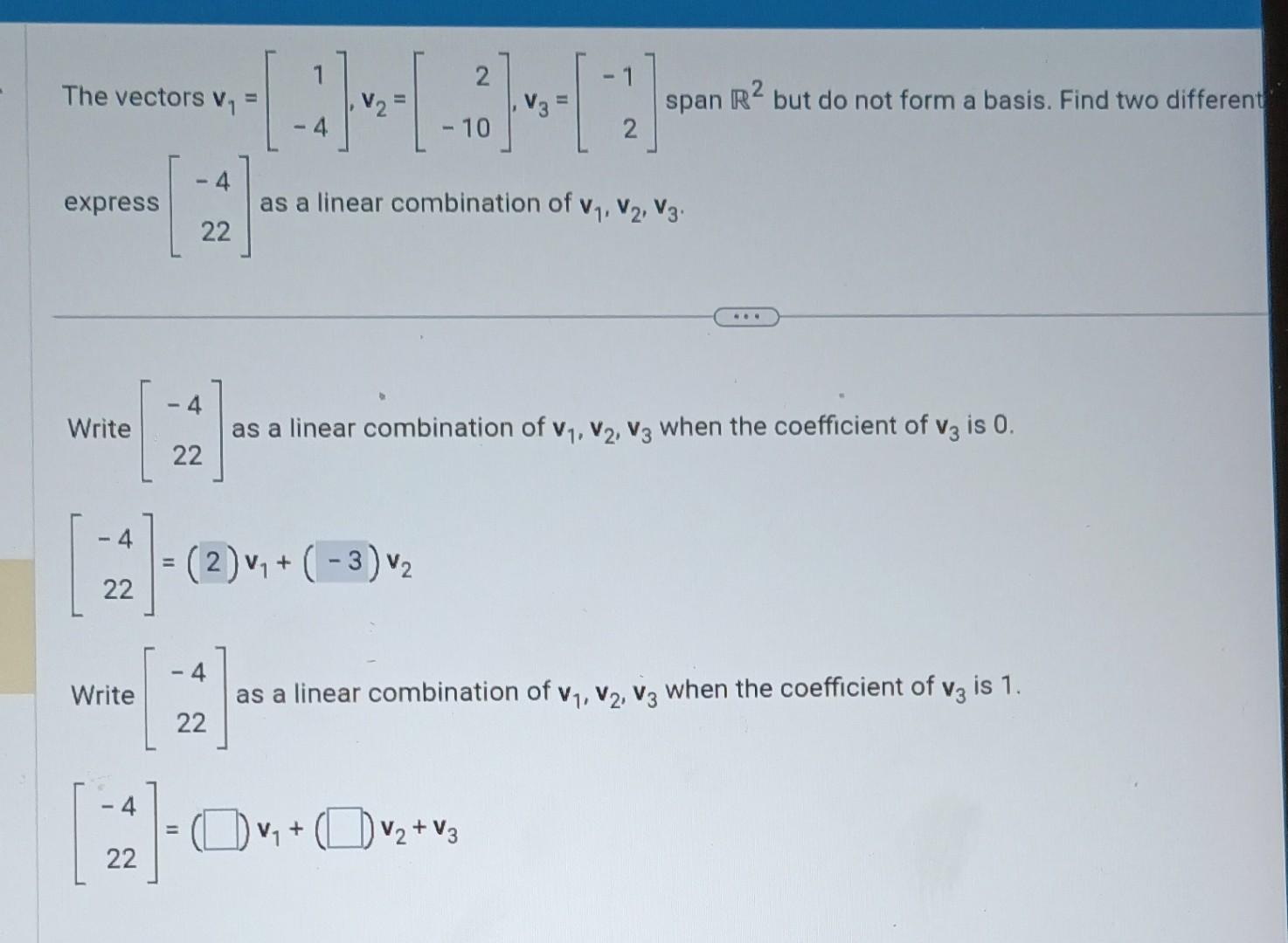 Solved The vectors v1=[1−4],v2=[2−10],v3=[−12] span R2 but | Chegg.com