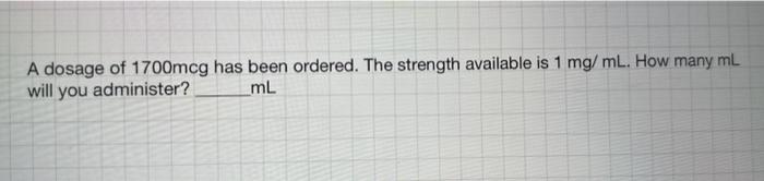 Solved A dosage of 1700mcg has been ordered. The strength | Chegg.com