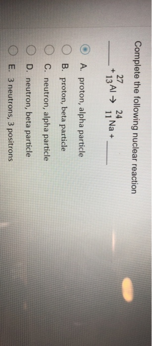 Solved Complete the following nuclear reaction 27 24 + 13A1 | Chegg.com