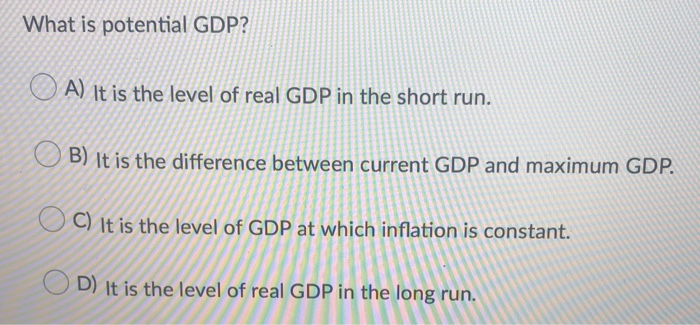 Solved What is potential GDP? O A) It is the level of real | Chegg.com