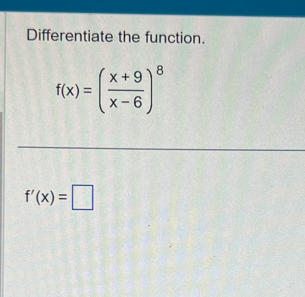 Solved Differentiate the function.f(x)=(x+9x-6)8f'(x)= | Chegg.com