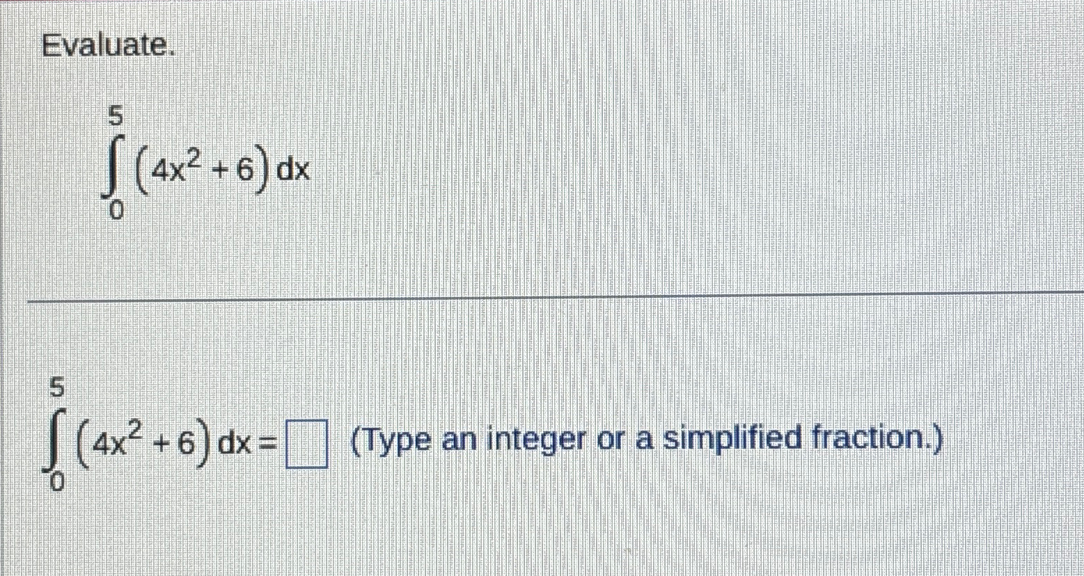 Solved Evaluate.∫05(4x2+6)dx∫05(4x2+6)dx=(Type an integer or | Chegg.com