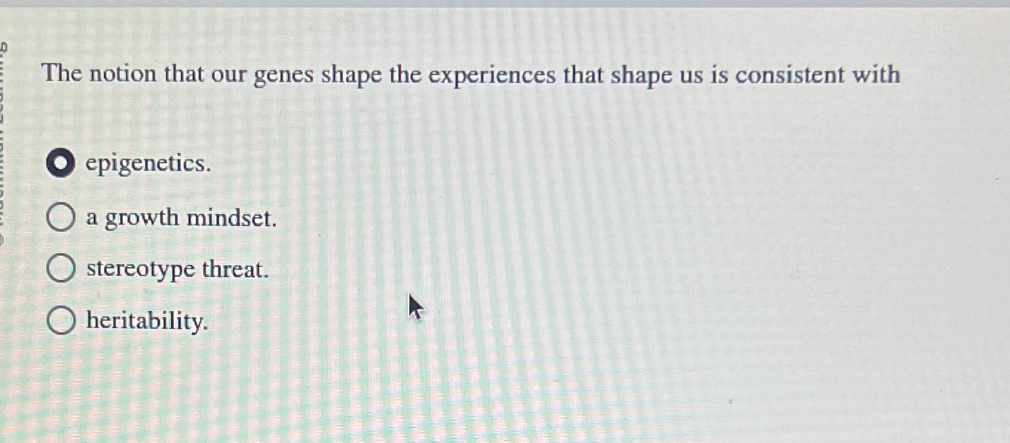 Solved The notion that our genes shape the experiences that | Chegg.com