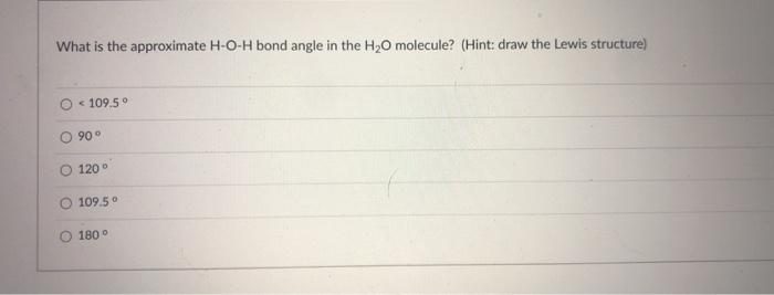 Solved What is the approximate H-O-H bond angle in the H2O | Chegg.com