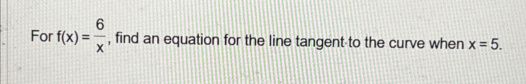 Solved For f(x)=6x, ﻿find an equation for the line tangent | Chegg.com