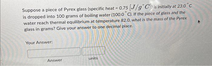 Solved Suppose a piece of Pyrex glass (specific heat =0.75[ | Chegg.com