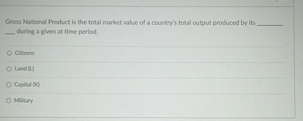 Solved Gross National Product is the total market value of a | Chegg.com