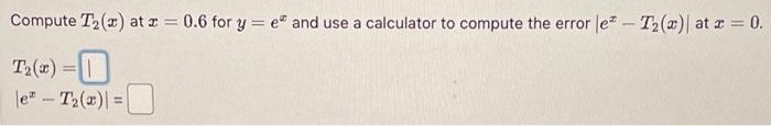Solved Compute T2(x) at x=0.6 for y=ex and use a calculator | Chegg.com