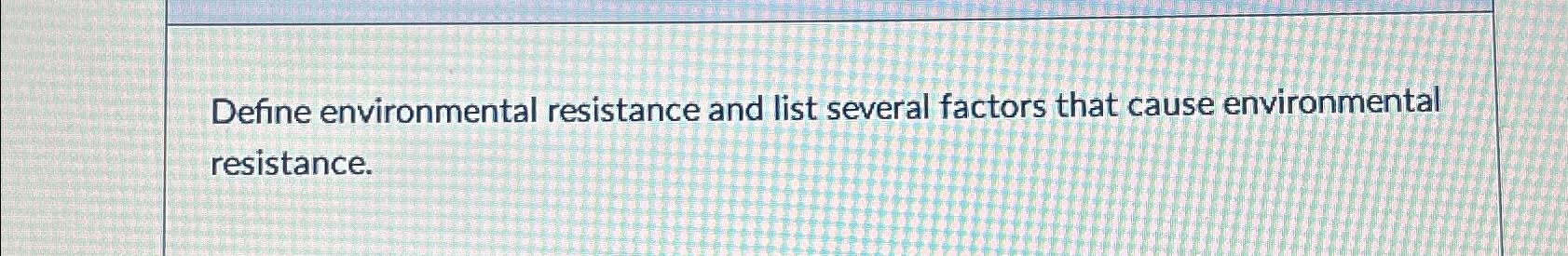 Solved Define environmental resistance and list several | Chegg.com