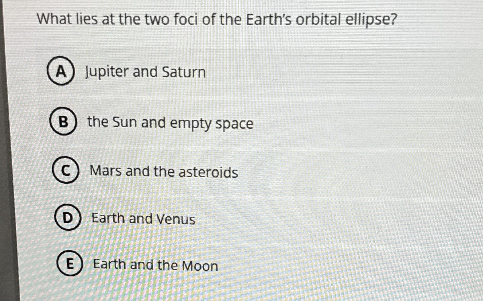 Solved What lies at the two foci of the Earth's orbital | Chegg.com