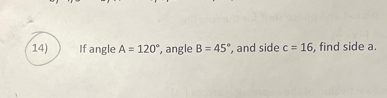 If angle A=120°, ﻿angle B=45°, ﻿and side c=16, ﻿find | Chegg.com