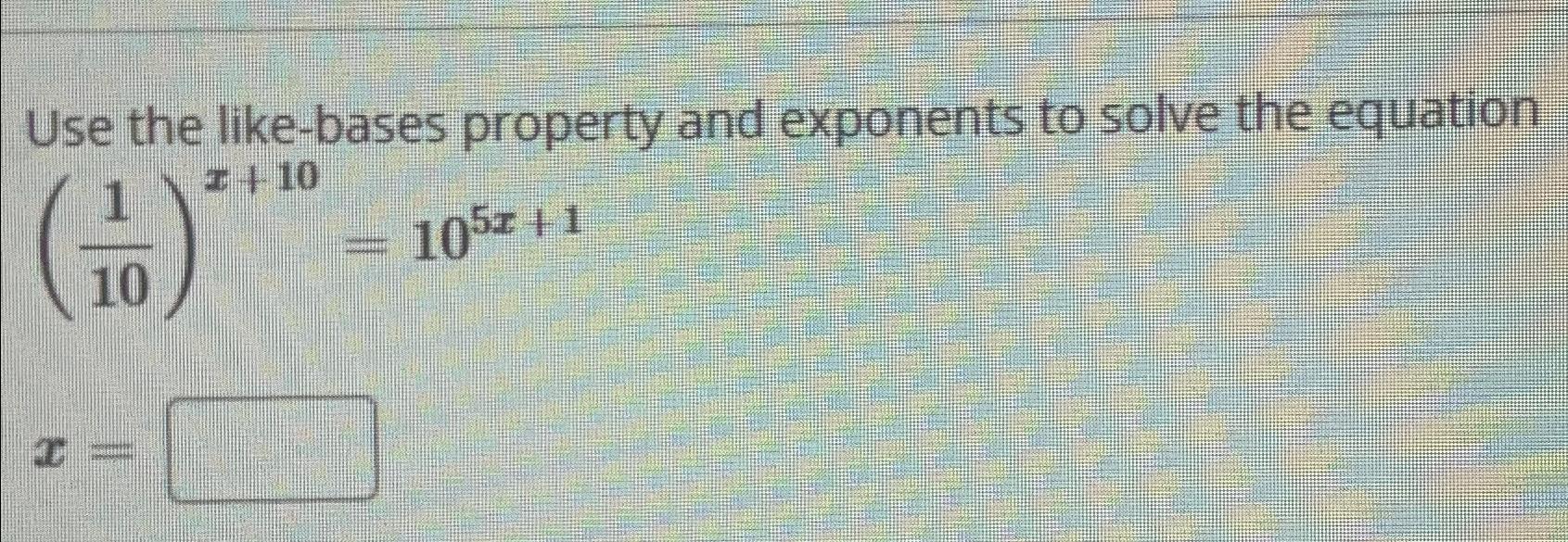 Solved Use the like-bases property and exponents to solve | Chegg.com