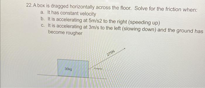 Solved 22 A Box Is Dragged Horizontally Across The Floor
