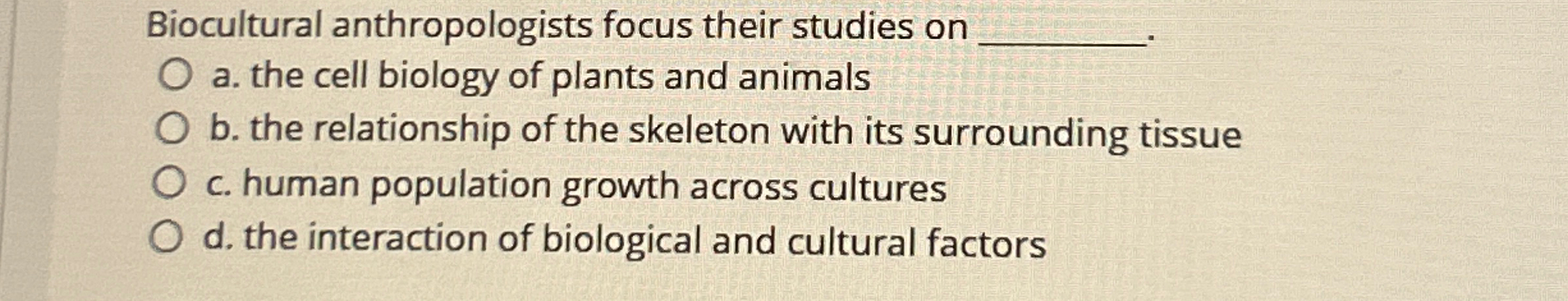 Solved Biocultural anthropologists focus their studies ona. | Chegg.com