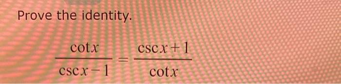 Solved Prove the identity. cscx−1cotx=cotxcscx+1 | Chegg.com