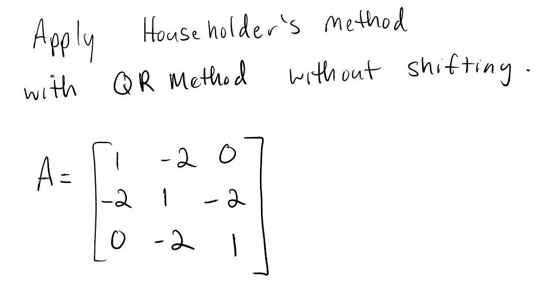 Solved Apply Householder's method with QR Method without | Chegg.com