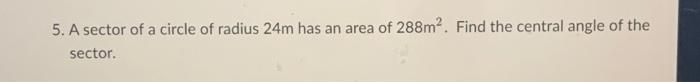 Solved 5. A sector of a circle of radius 24 m has an area of | Chegg.com