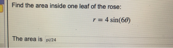 Solved Find the area inside one leaf of the rose: r = 4 | Chegg.com