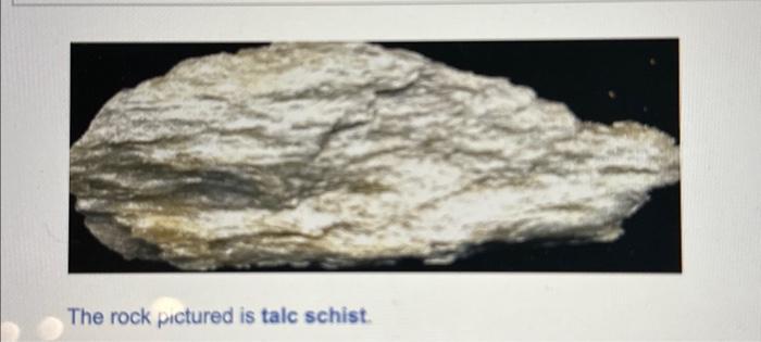 Solved The rock pictured is talc schist. | Chegg.com