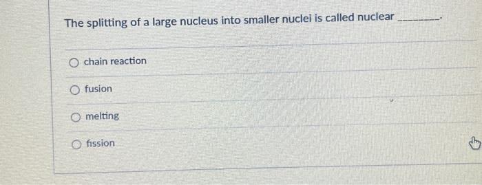 Solved The splitting of a large nucleus into smaller nuclei | Chegg.com