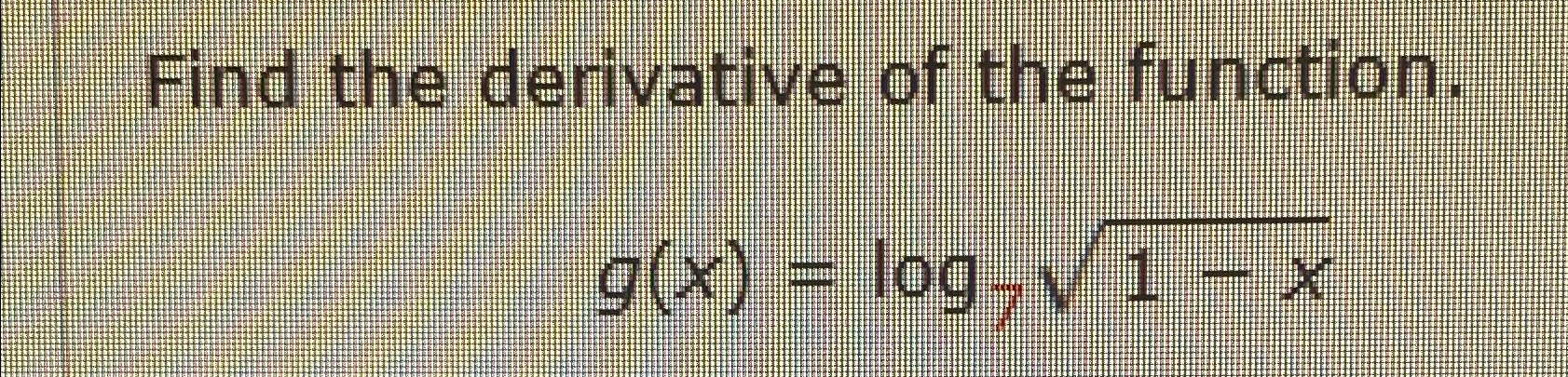Solved Find the derivative of the function.g(x)=log71-x2 | Chegg.com