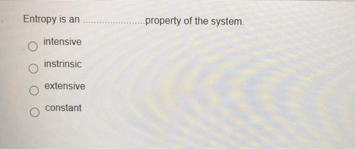 Solved Entropy is an property of the system. intensive | Chegg.com
