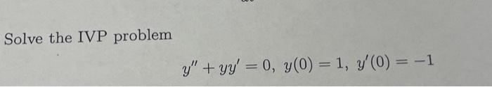 Solved Solve the IVP problem y′′+yy′=0,y(0)=1,y′(0)=−1 | Chegg.com