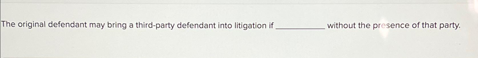 Solved The original defendant may bring a third-party | Chegg.com