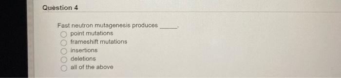 Solved Question 4 Fast neutron mutagenesis produces point | Chegg.com
