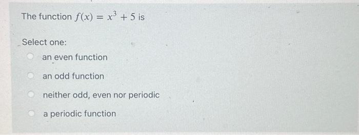 Solved The function f(x)=x3+5 is Select one: an even | Chegg.com