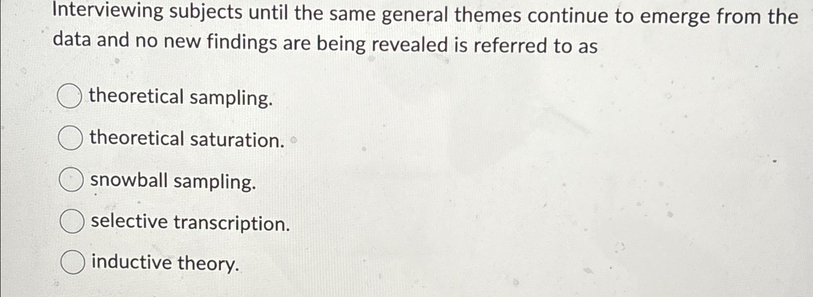 Solved Interviewing subjects until the same general themes | Chegg.com