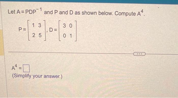Solved Let A=PDP−1 and P and D as shown below. Compute A4. | Chegg.com