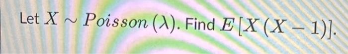 Solved Let \\( X \\sim \\) Poisson \\( (\\lambda) \\). Find | Chegg.com