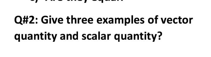 Solved Q\#2: Give three examples of vector quantity and | Chegg.com