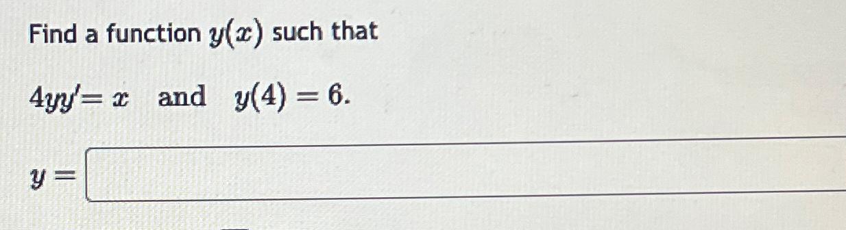 Solved Find a function y(x) ﻿such that4yy'=x ﻿and y(4)=6y= | Chegg.com