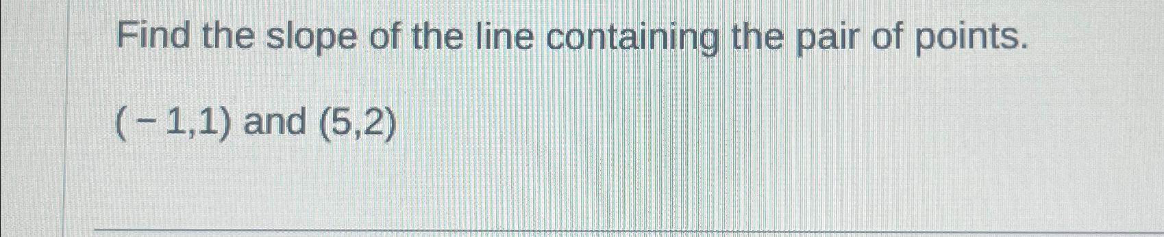 Solved Find the slope of the line containing the pair of | Chegg.com