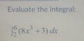 Solved Evaluate the integral:∫26(8x3+3)dx | Chegg.com