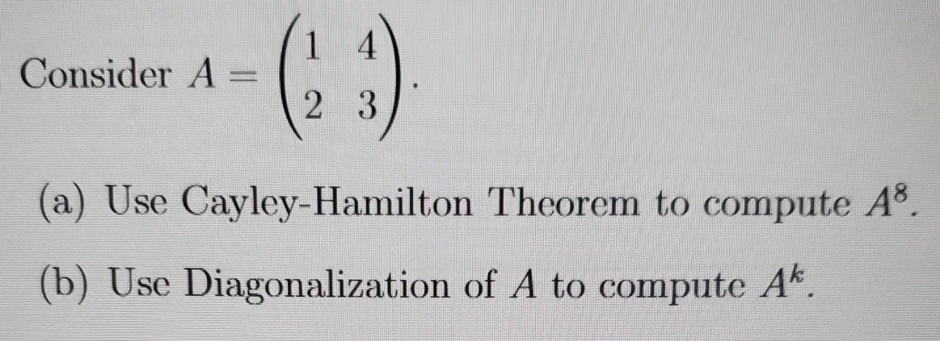 Solved Consider A=(1243) (a) Use Cayley-Hamilton Theorem to | Chegg.com