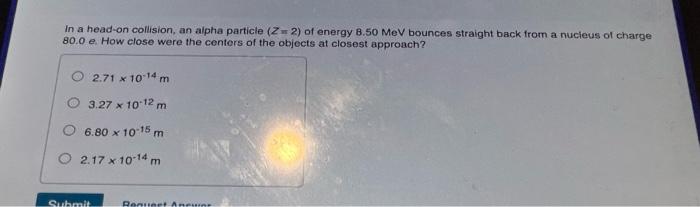 Solved In a head-on collision, an alpha particle (Zm2) of | Chegg.com