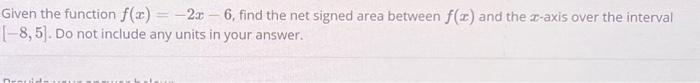 Solved Given the function f(x)=−2x−6, find the net signed | Chegg.com