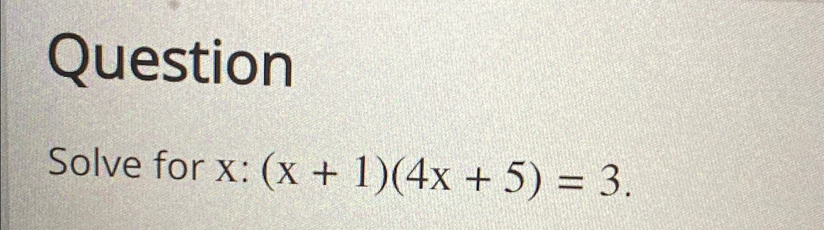 Solved QuestionSolve for x:(x+1)(4x+5)=3 | Chegg.com